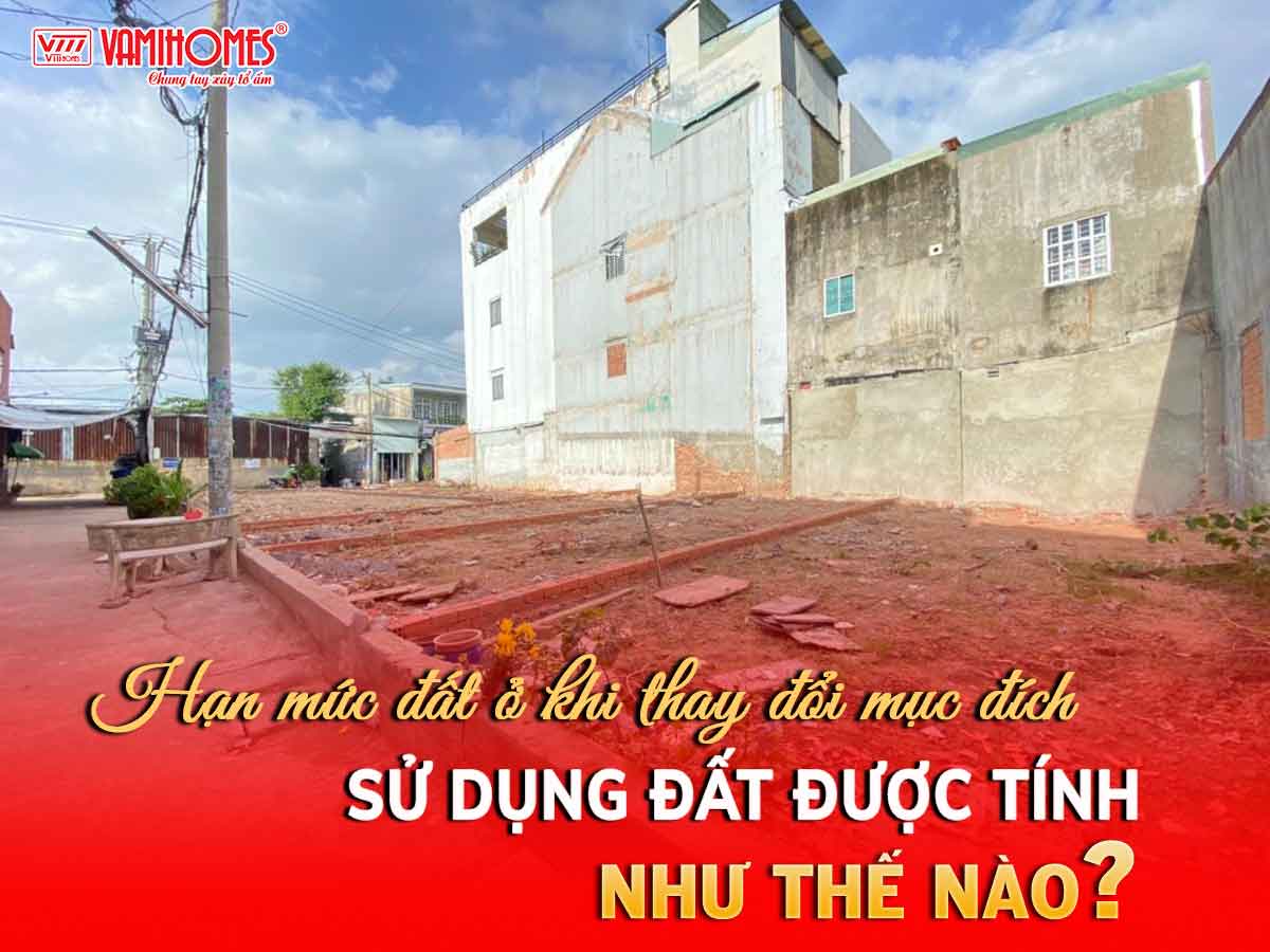 Hạn mức đất ở khi thay đổi mục đích sử dụng đất được tính như thế nào ...